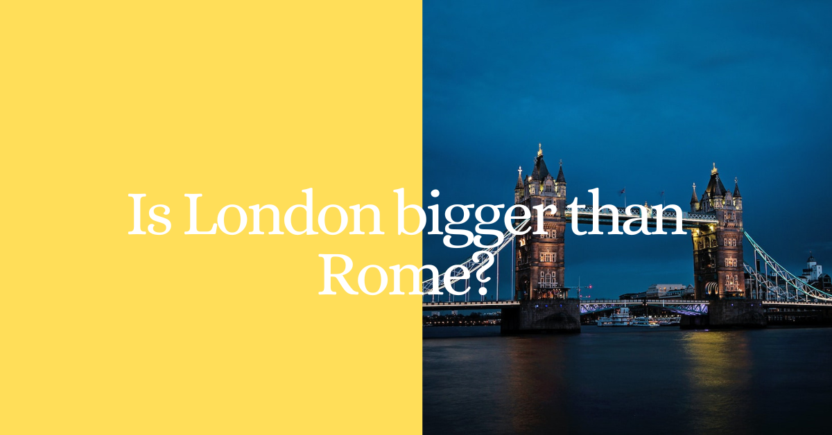 Is London Bigger Than Rome? - Traveling Base