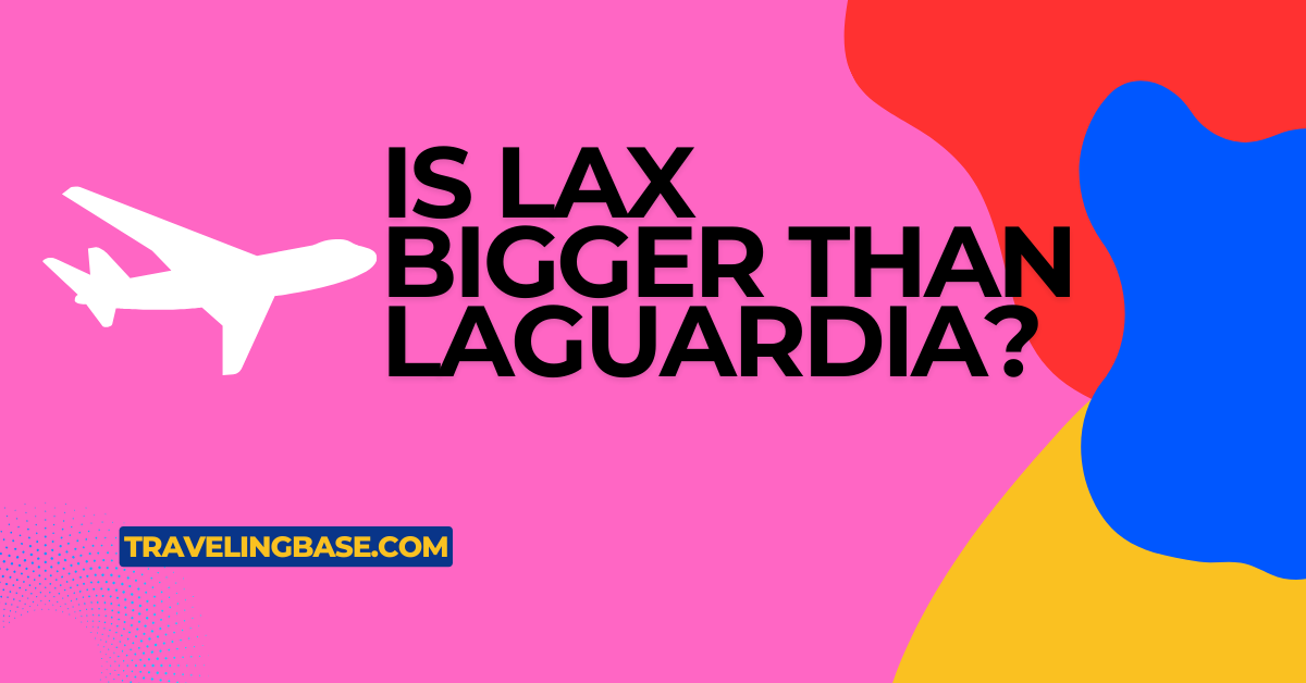 Is LAX Bigger Than LaGuardia? - Traveling Base