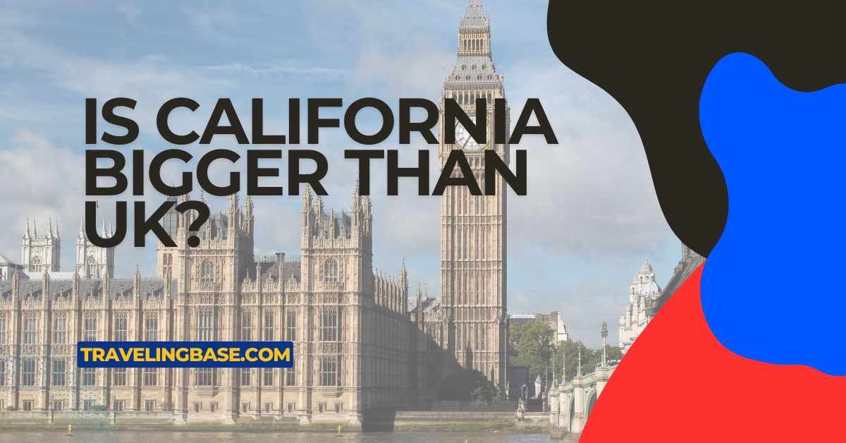 Is California Bigger than UK? - Traveling Base