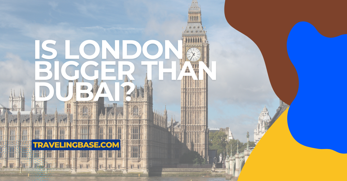 Is London Bigger Than Dubai? - Traveling Base