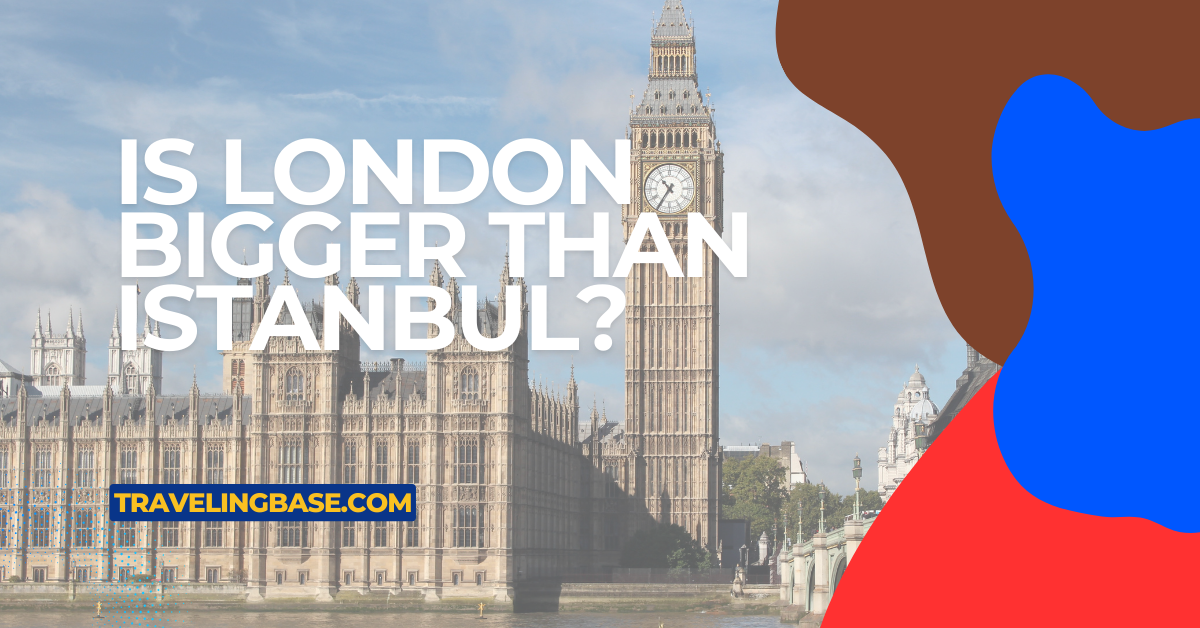 Is London Bigger Than Istanbul - Traveling Base